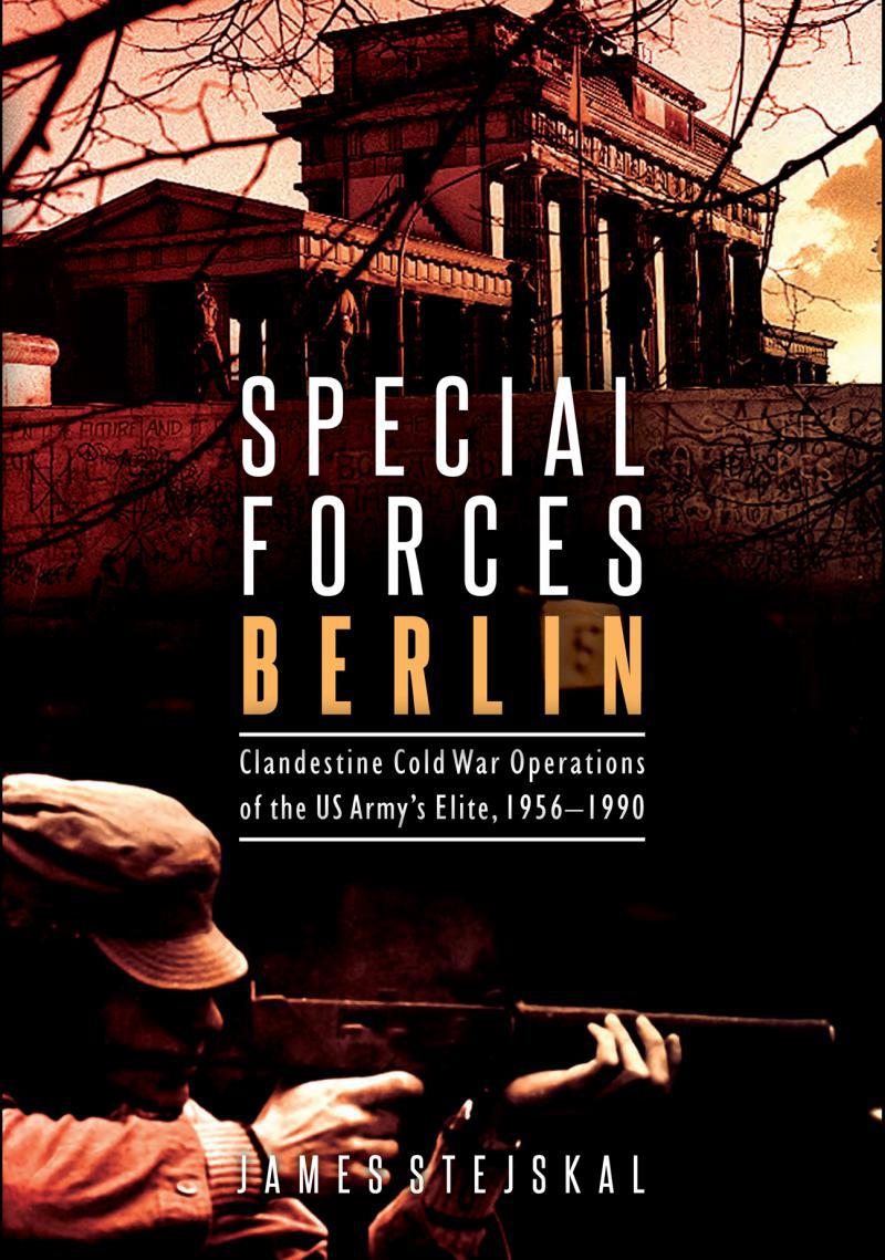 Special Forces Berlin: Clandestine Cold War Operations of the US Army's ...