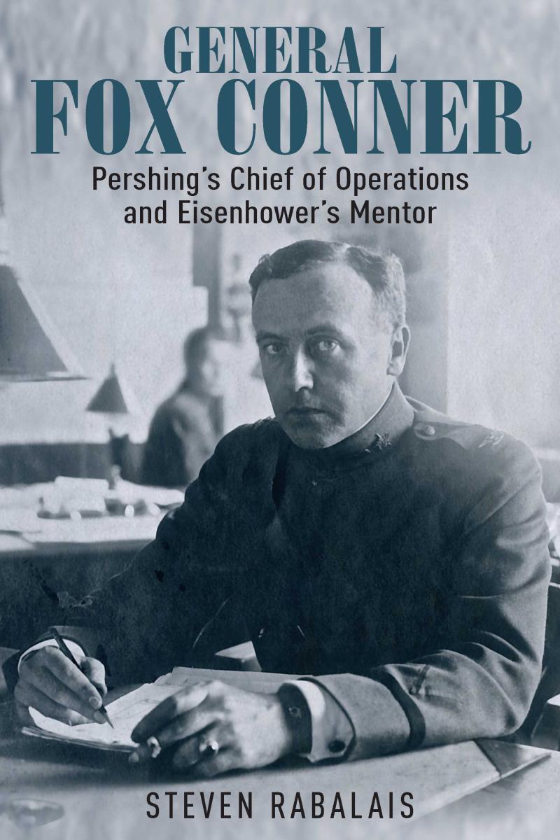 GENERAL FOX CONNER: PERSHING'S CHIEF OF OPERATIONS AND EISENHOWER'S ...